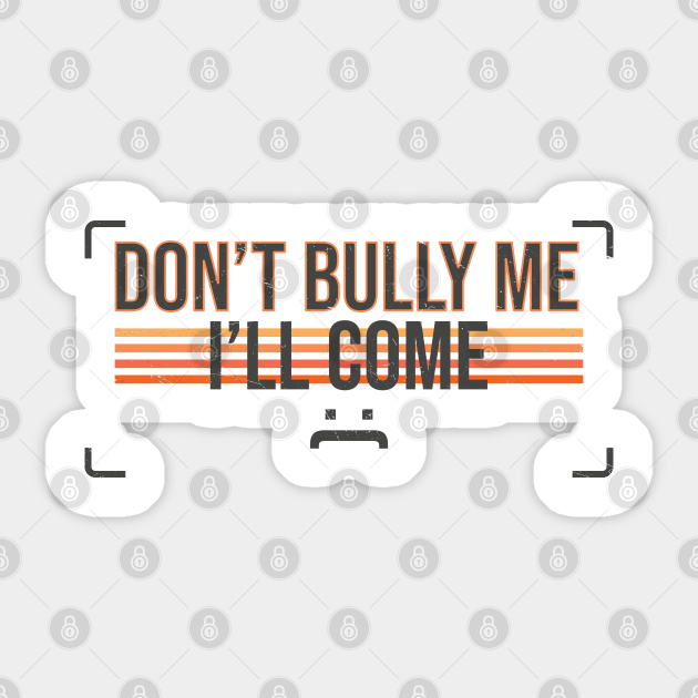 Digital Dont Bully Me ill Come - Dont Bully Me Ill Come - Sticker ... Digital Dont Bully Me ill Come - Dont Bully Me Ill Come - Sticker ...